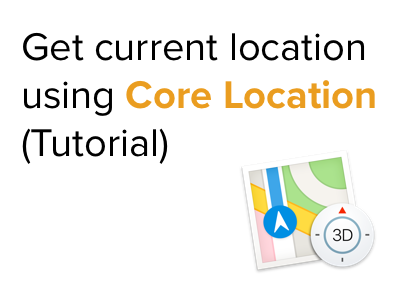 Get current location using Core Location (Tutorial)
